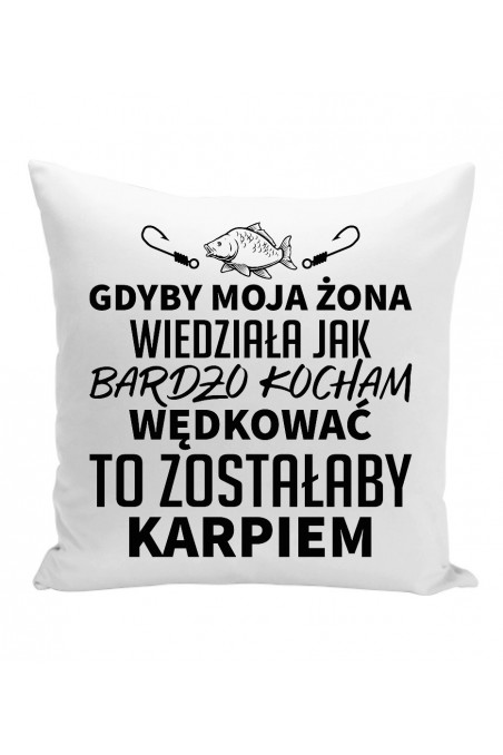 Poduszka Gdyby Moja Żona Wiedziała, Jak Bardzo Kocham Wędkować, To ... Poduszka Gdyby Moja Żona Wiedziała, Jak Bardzo Kocham Wędkować, To ...